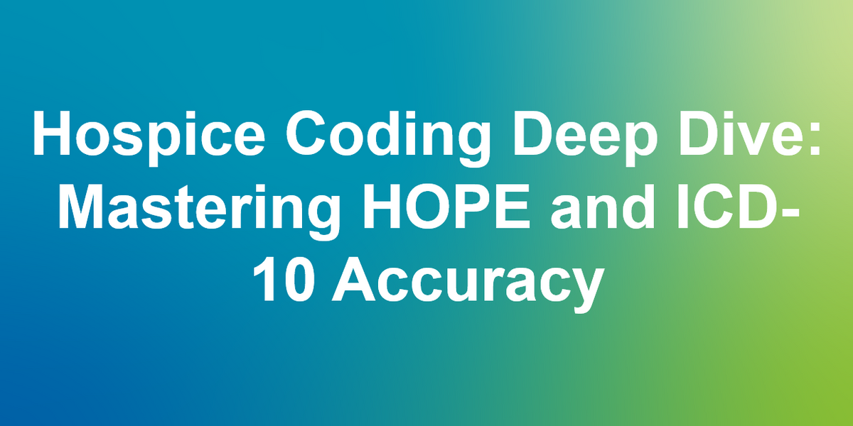 Hospice Coding Deep Dive: Mastering HOPE and ICD-10 Accuracy — McBee Post-Acute Academy